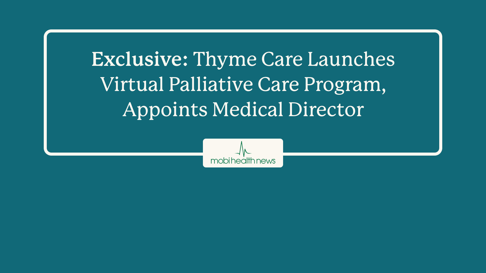 Thyme Care launches virtual palliative care program, appoints medical director